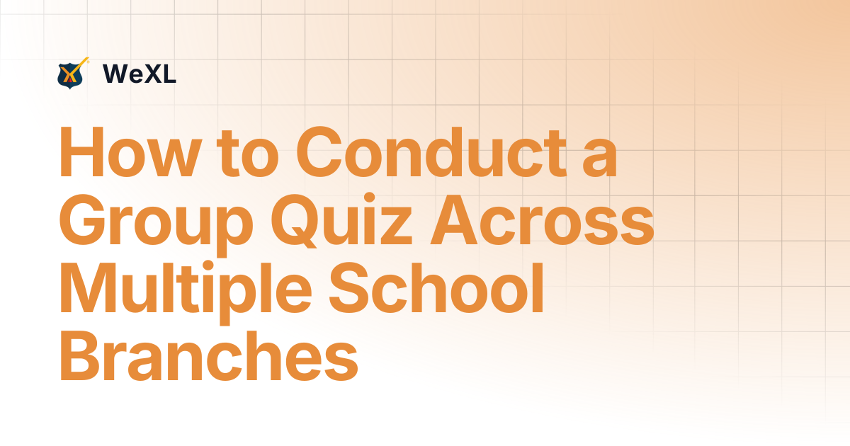How to Conduct a Group Quiz Across Multiple School Branches | WeXL