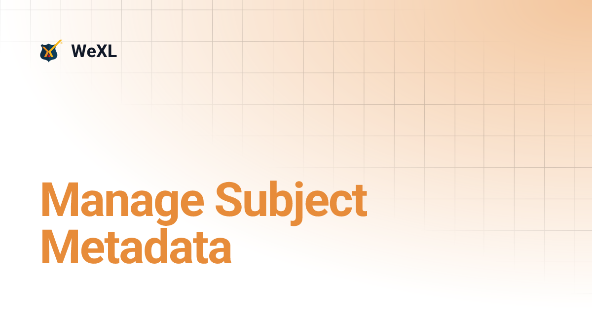 Manage Subject Metadata | WeXL